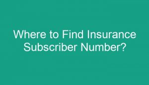 Where to Find Insurance Subscriber Number?