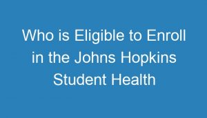 Who is Eligible to Enroll in the Johns Hopkins Student Health Insurance ...