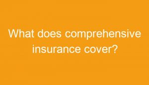 What does comprehensive insurance cover?