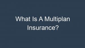What Is A Multiplan Insurance?