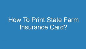 How To Print State Farm Insurance Card?