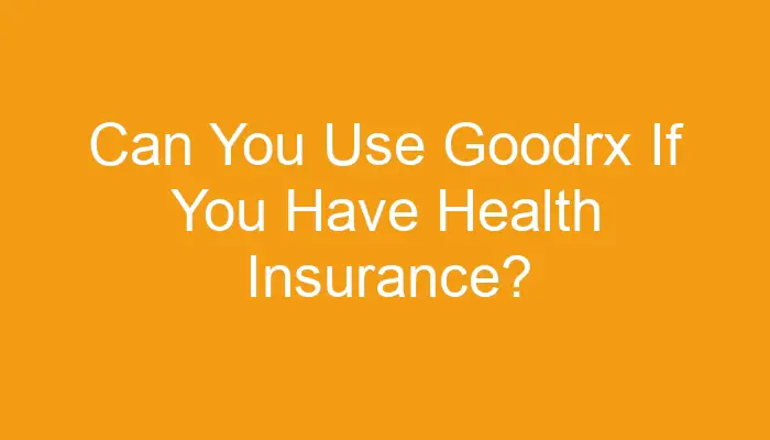 Can You Use Goodrx If You Have Health Insurance 