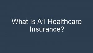 What Is A1 Healthcare Insurance?